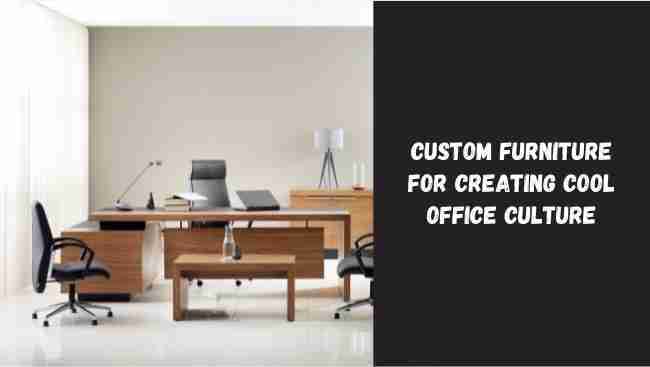 How To Use Custom Furniture For Creating Cool Office Culture